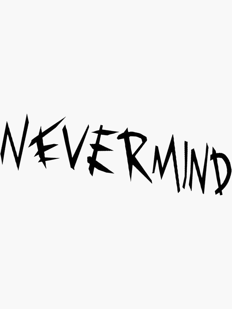 "Nevermind - Black version" Sticker for Sale by belladesignsz | Redbubble