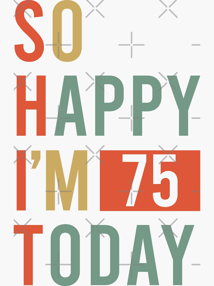 "So Happy I'm 75 Today, Funny 75 Years Old Dad 75th Birthday" Sticker ...