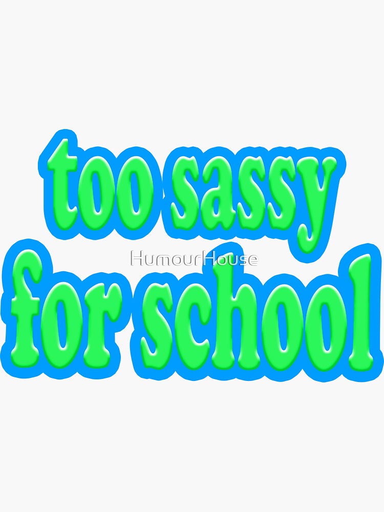 Too Sassy For School Sticker Sticker For Sale By Humourhouse Redbubble