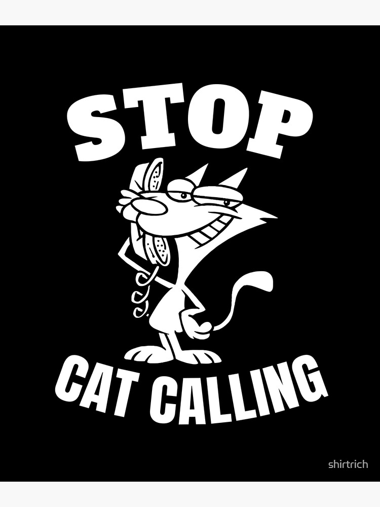 "Stop Cat Calling" Poster by shirtrich | Redbubble