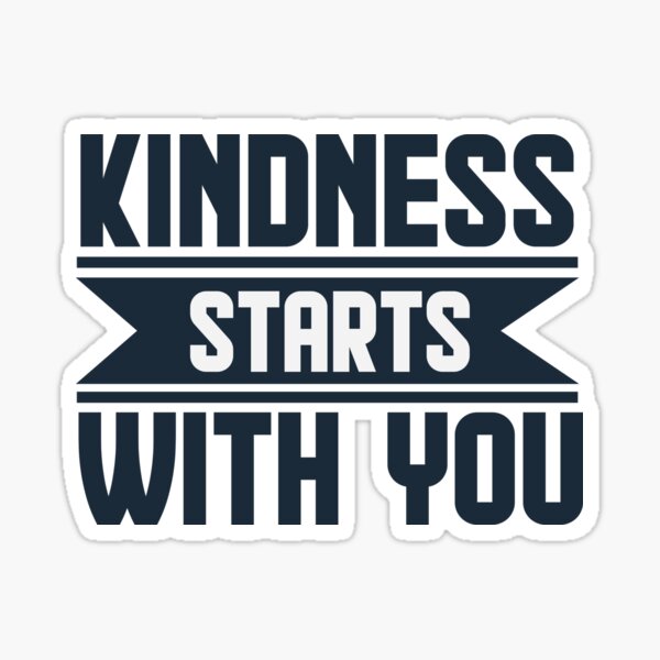 "Kindness starts with you" Sticker for Sale by AnisosPteron | Redbubble