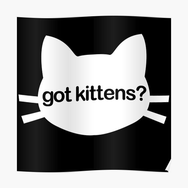 "got kittens? cat face" Poster by fanartdesigns | Redbubble