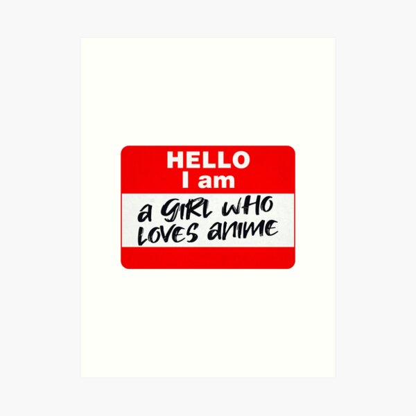 "Hello, I Am A Girl Who Loves Anime (Viral Name Tag Label)" Art Print ...