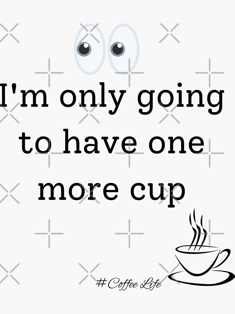 "Only one more cup T-shirt" Sticker for Sale by DatsT | Redbubble