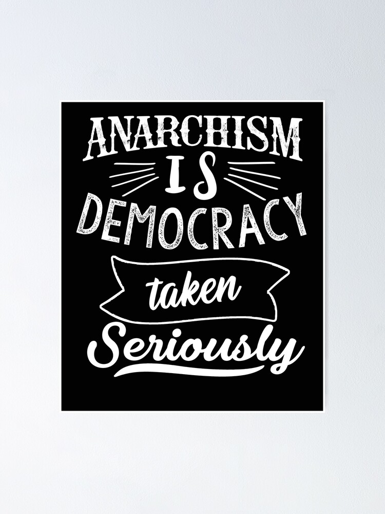 "Anarchism is democracy taken seriously" Poster for Sale by ...