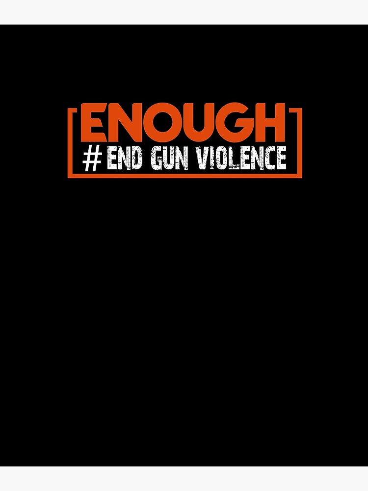 "Enough is enough, End Gun Violence, gun violence Awareness day Wear ...