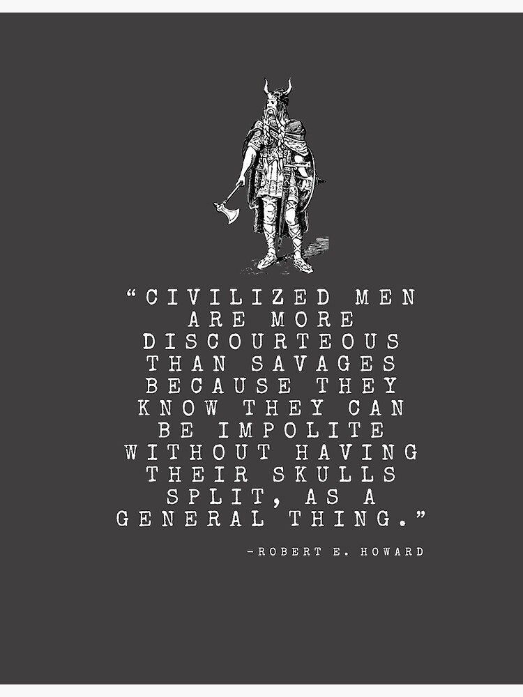 Howard Conan Quotes Civilized Men Are More Discourteous Than Savages