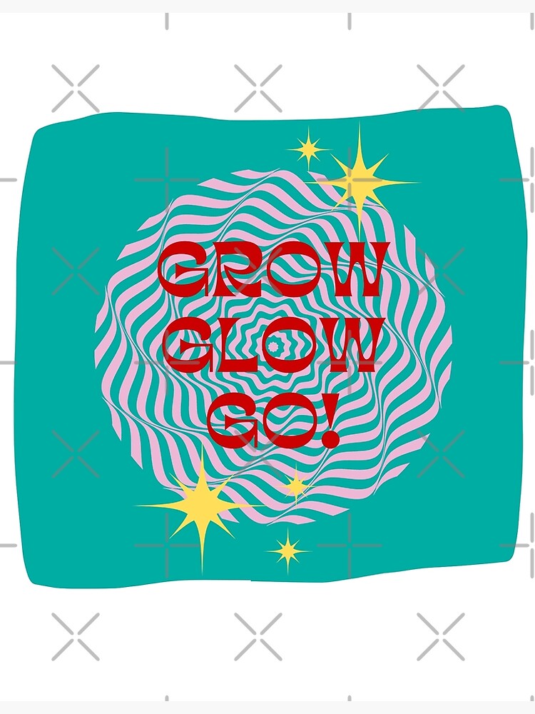 "Grow, Glow, Go!" Poster for Sale by twent2- | Redbubble