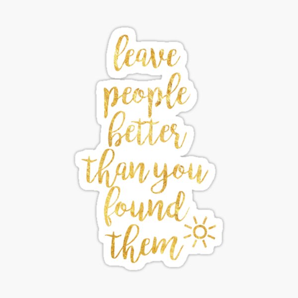 "Leave People Better Than You Found Them" Sticker for Sale by ...