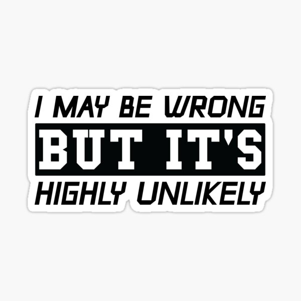 "I May Be Wrong But It's Highly Unlikely" Sticker for Sale by MINO3548 ...