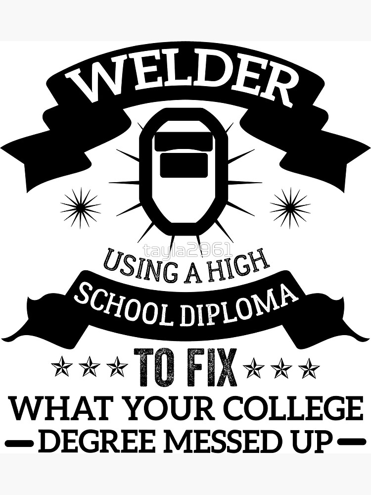 Welder Using A High School Diploma To Fix What Your College Degree welder-using-a-high-school-diploma-to-fix-what-your-college-degree