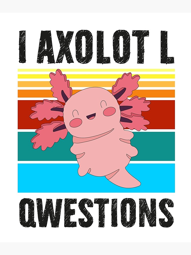 "I Axolotl Questions, Funny Axolotl Quote, Mexican Walking Fish" Poster ...