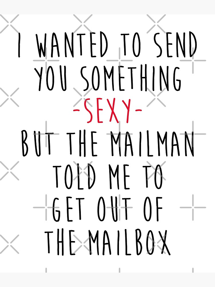 "I Wanted To Send You Something Sexy But The Mailman Told Me To Get Out ...