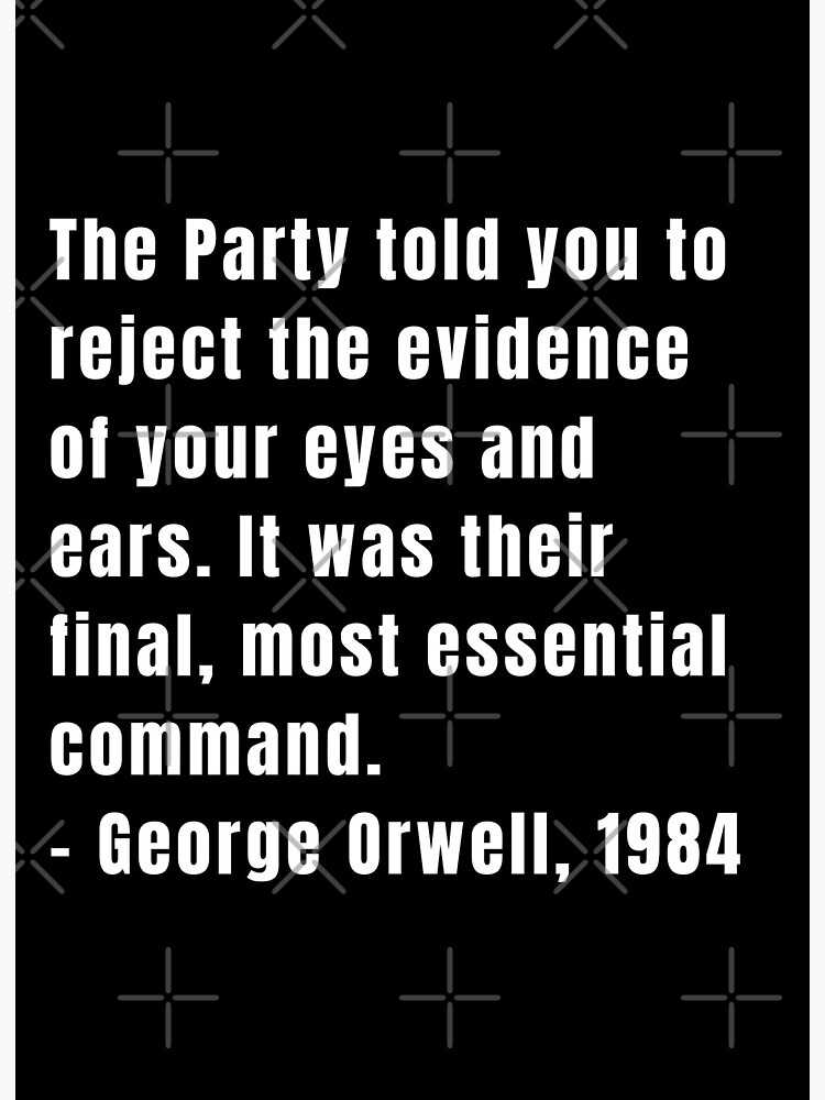 "The Party told you to reject the evidence of your eyes and ears. It ...