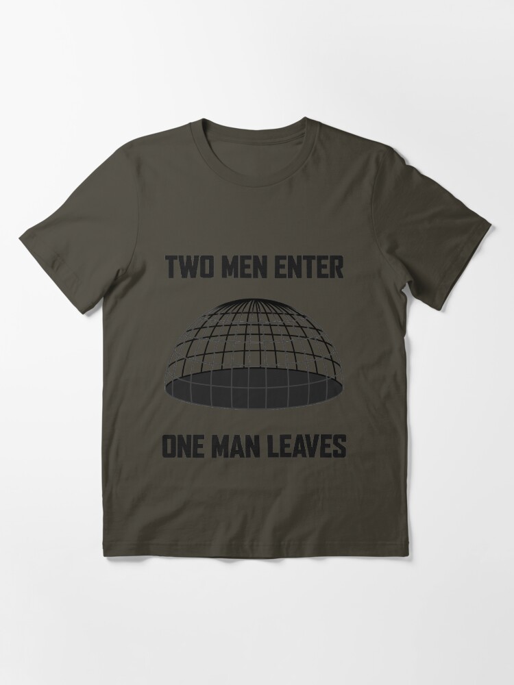 "Two Men Enter, One Man Leaves" Essential T-Shirt for Sale by Mark ...