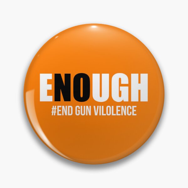 "Enough End Gun Violence Awareness Day Wear Orange" Pin for Sale by ...
