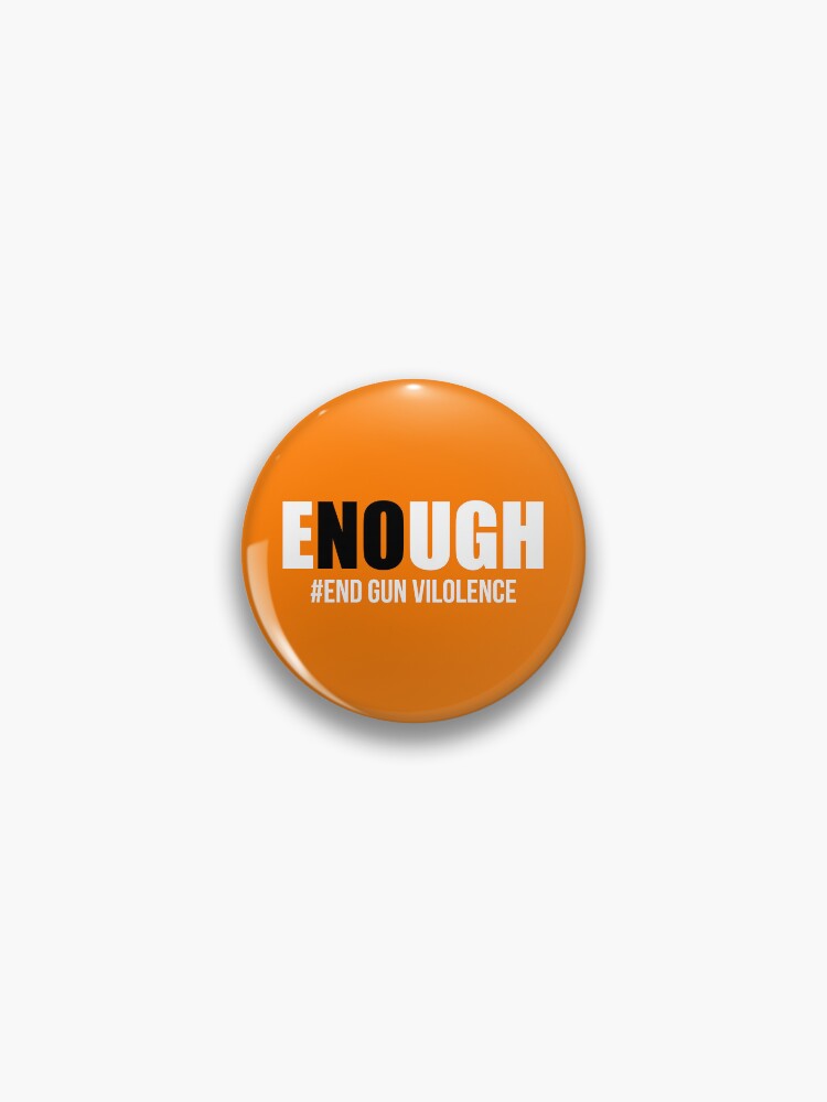 "Enough End Gun Violence Awareness Day Wear Orange" Pin for Sale by ...