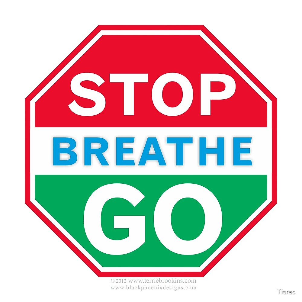 "Stop, Breathe, Go!" by Tieras | Redbubble
