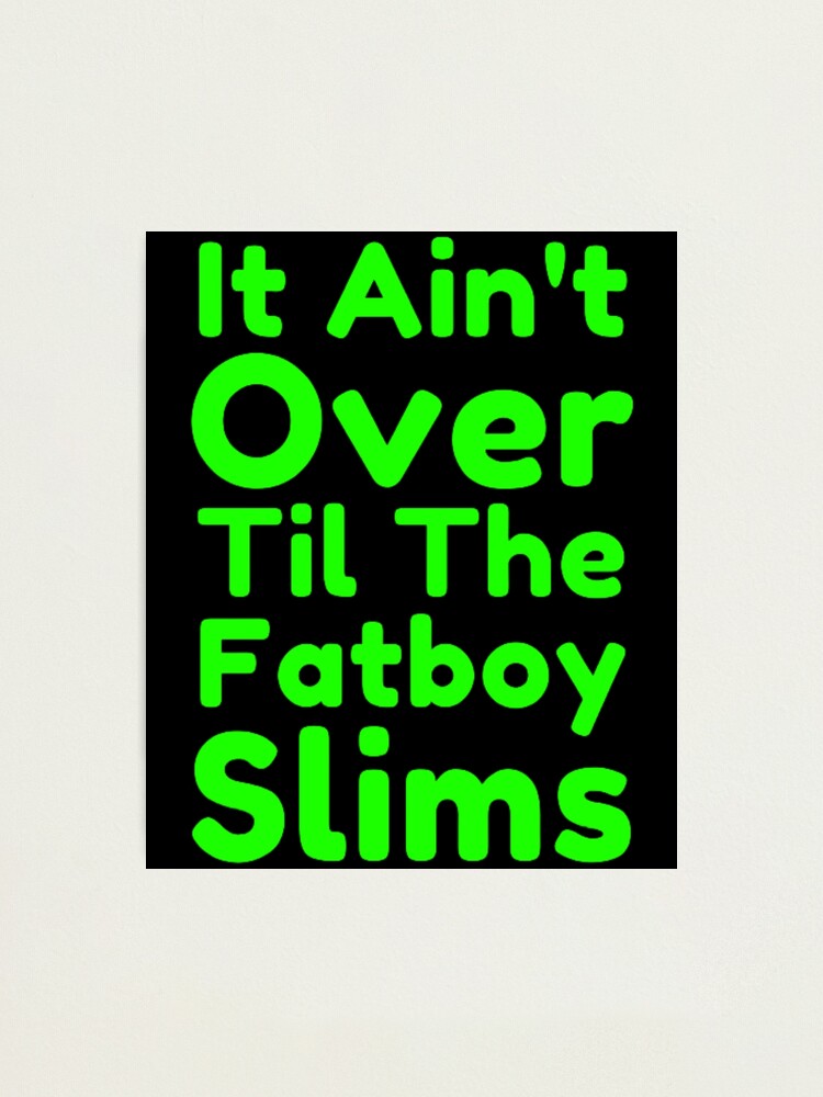 "Es ist noch nicht vorbei, bis die Fatboy Slims" Fotodruck von Dsgns4U ...