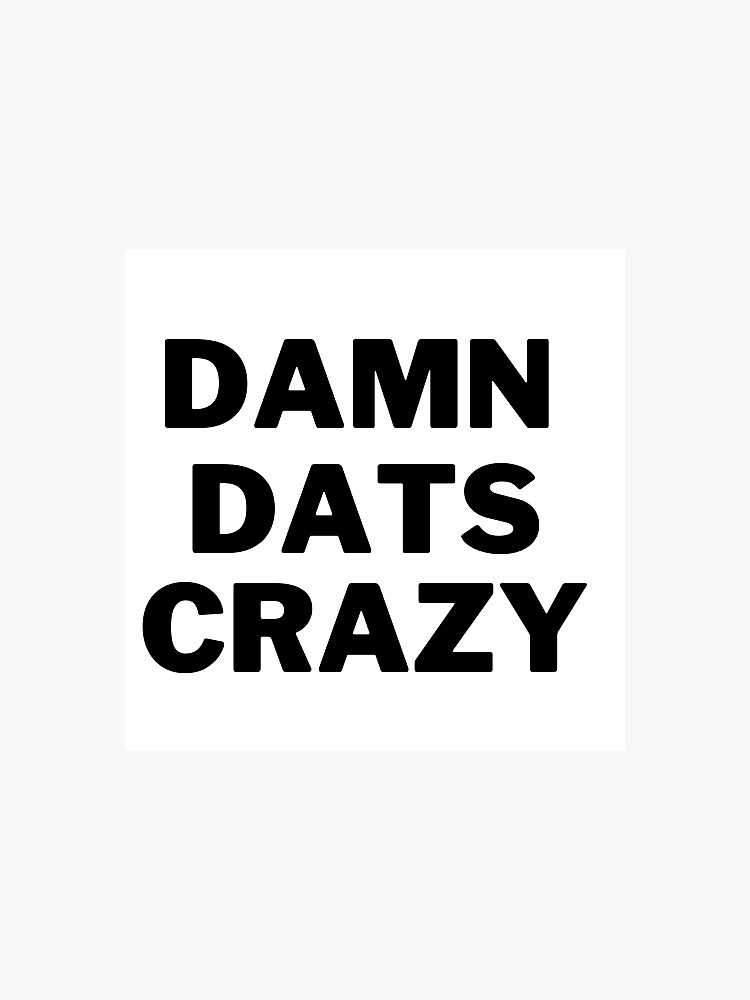 "damn thats crazy" Sticker for Sale by ohscahr | Redbubble