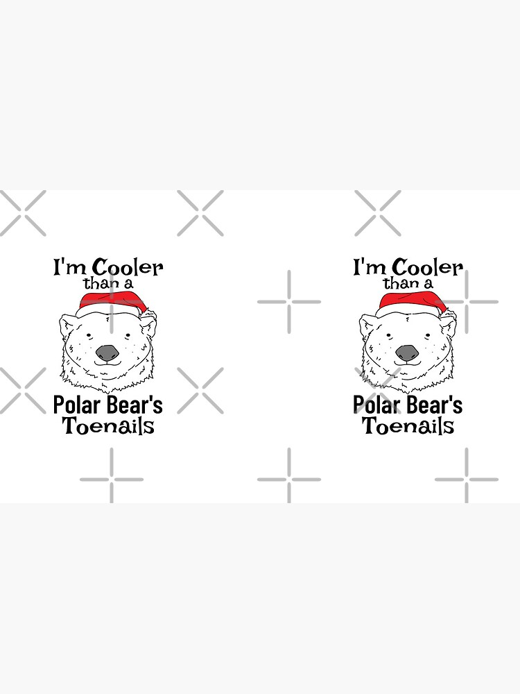 "Cooler Than A Polar Bear's Toenails, I'm Cooler than a Polar Bear's ...