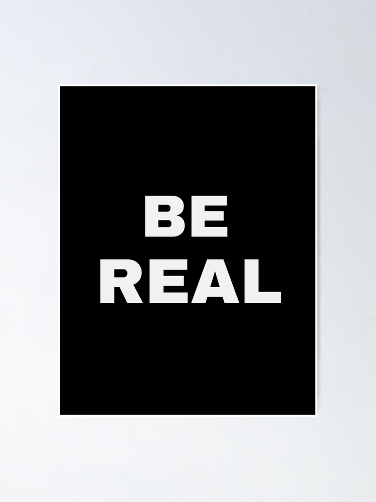 "Be Real" Poster for Sale by Einstein12345 | Redbubble