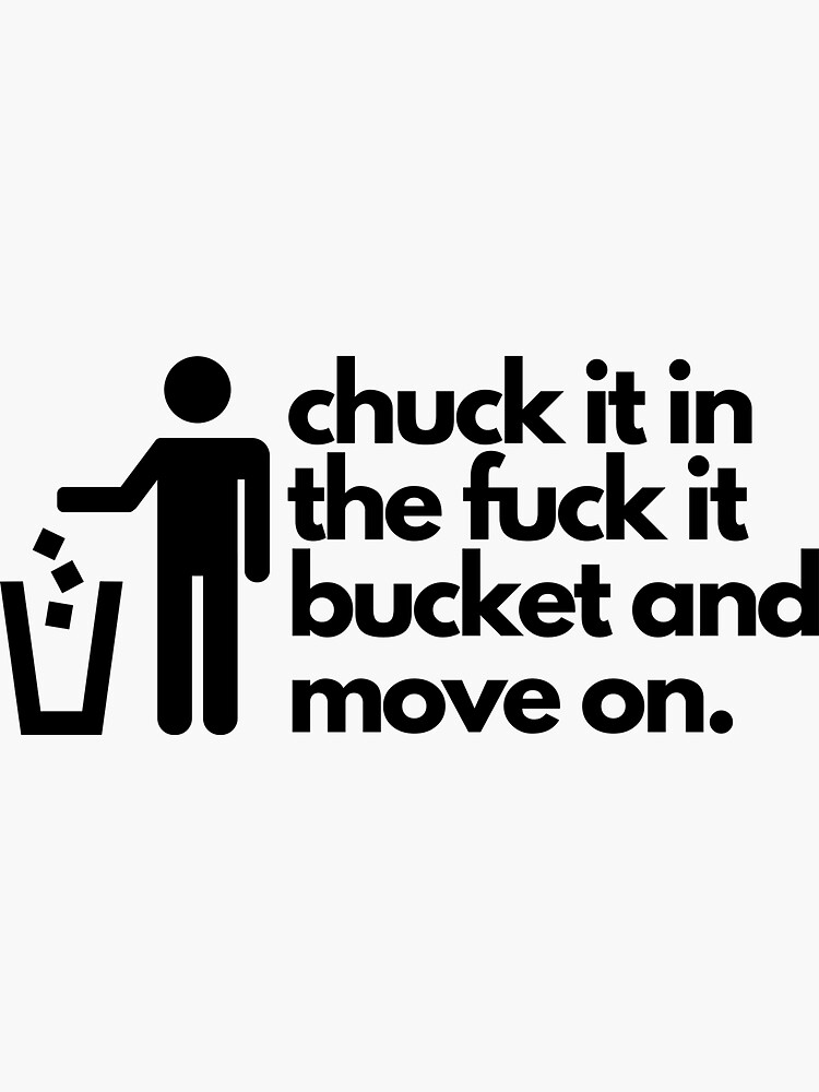 "chuck it in the f it bucket" Sticker for Sale by melvinmode | Redbubble