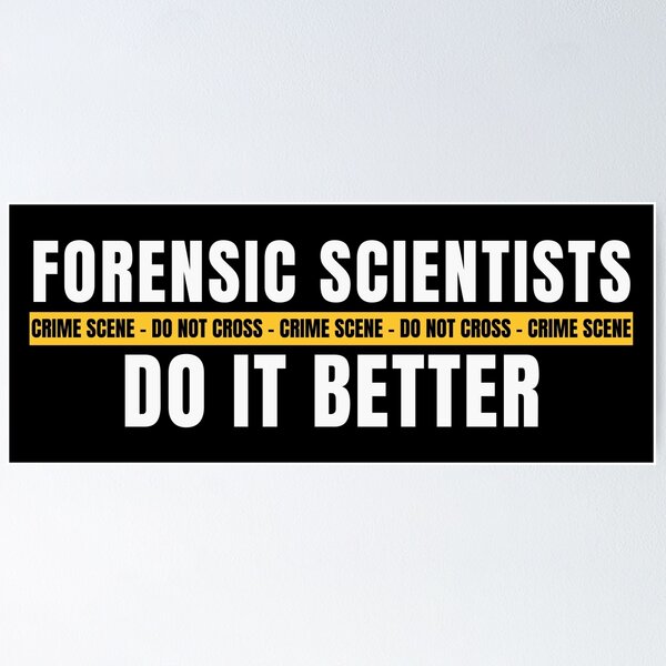 "Forensic scientists do it better" Poster by GabyDark | Redbubble