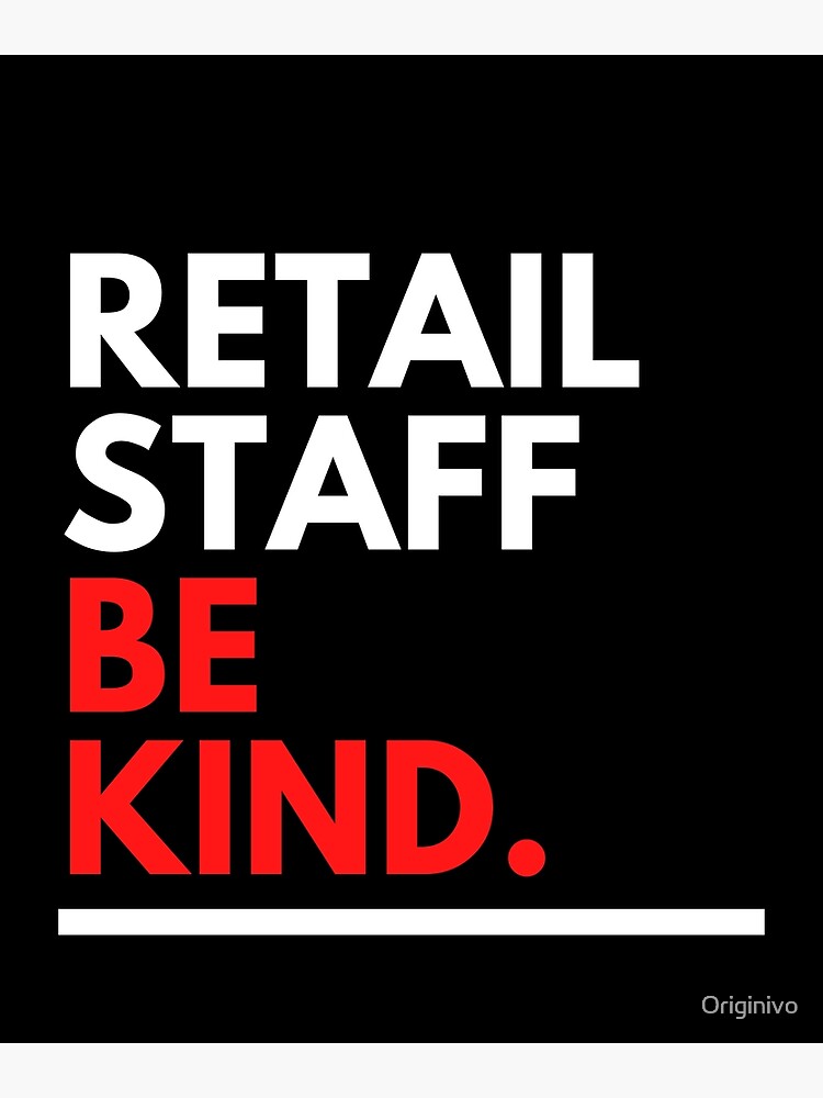"Retail Staff Be Kind" Poster for Sale by Originivo | Redbubble