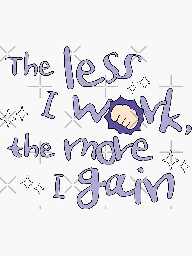 "The less I work the more I gain" Sticker for Sale by CreatorOD | Redbubble