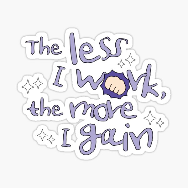 "The less I work the more I gain" Sticker for Sale by CreatorOD | Redbubble