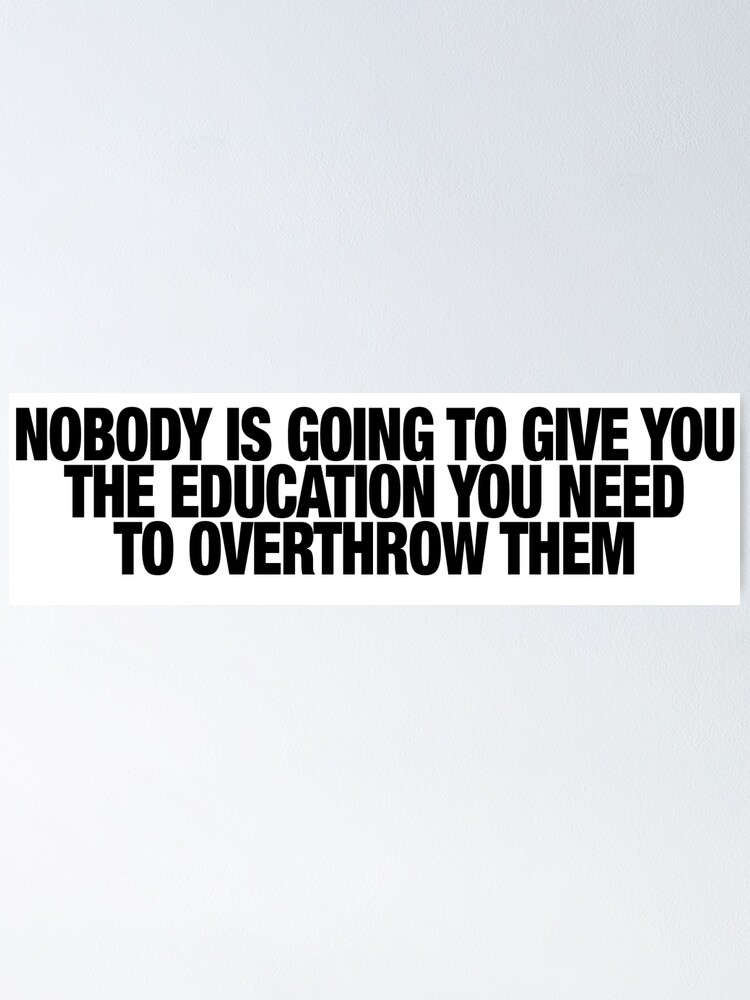 "Nobody Is Going To Give You The Education You Need To Overthrow Them ...