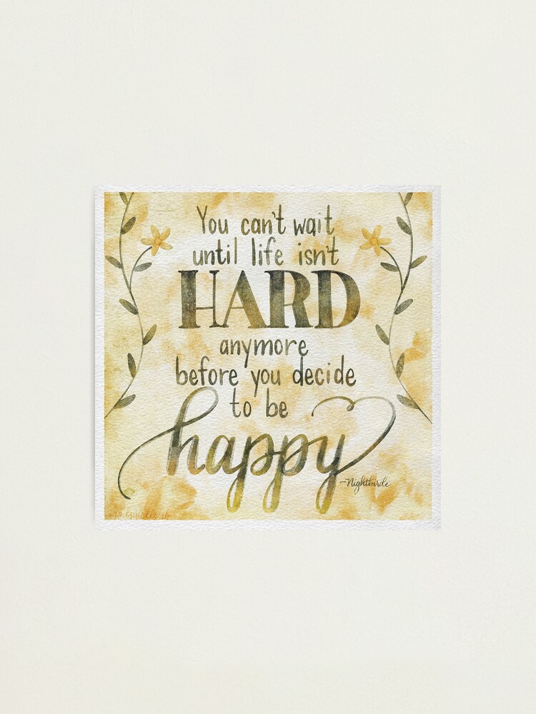"Nightbirde Quote - You Can’t Wait Until Life Isn’t Hard" Photographic ...