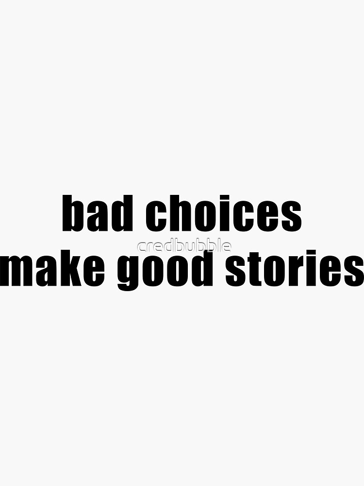 "Bad choices make good stories" Sticker for Sale by credbubble | Redbubble