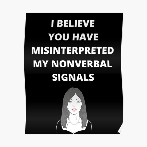 "I BELIEVE YOU HAVE MISINTERPRETED MY NONVERBAL SIGNALS" Poster for ...