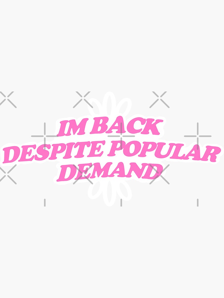 Im Back Despite Popular Demand Sticker For Sale By Aranea222 Redbubble
