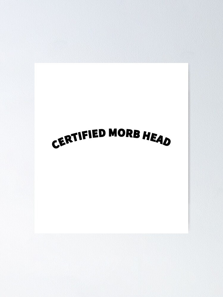 "CERTIFIED MORB HEAD" Poster for Sale by mjtcrp | Redbubble