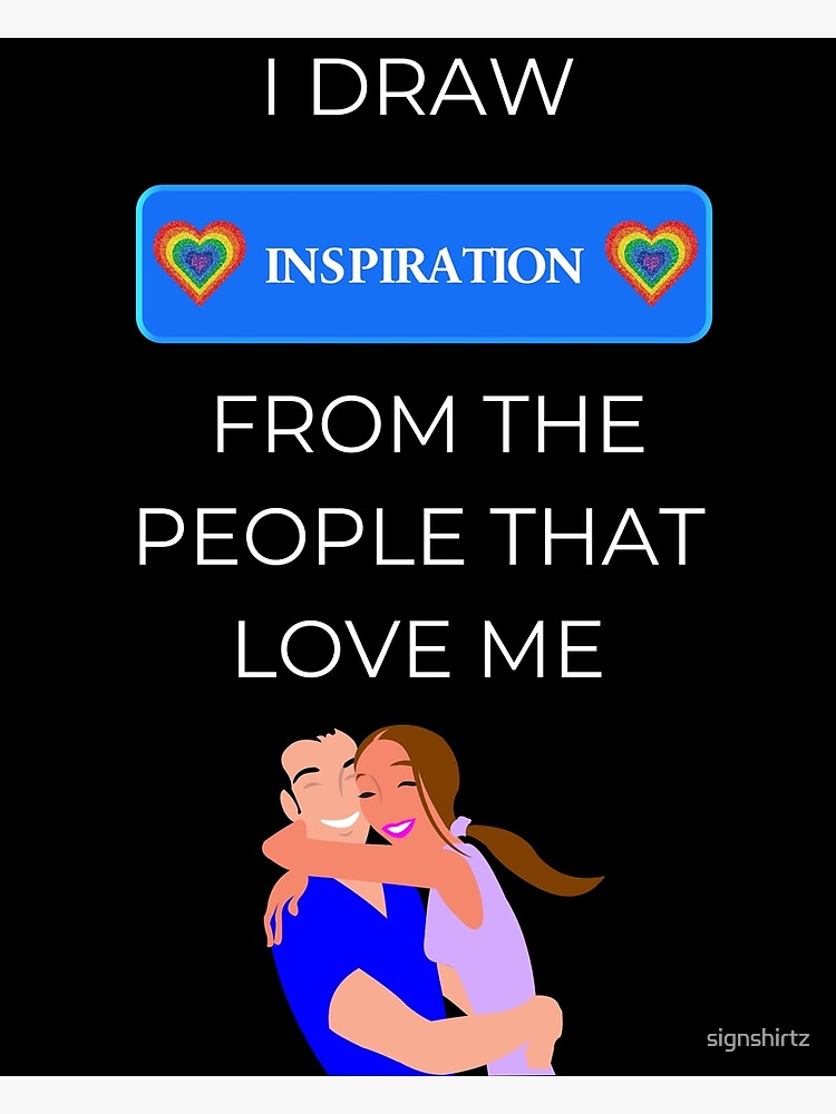 "I DRAW INSPIRATION FROM THE PEOPLE THAT LOVE ME" Poster for Sale by ...