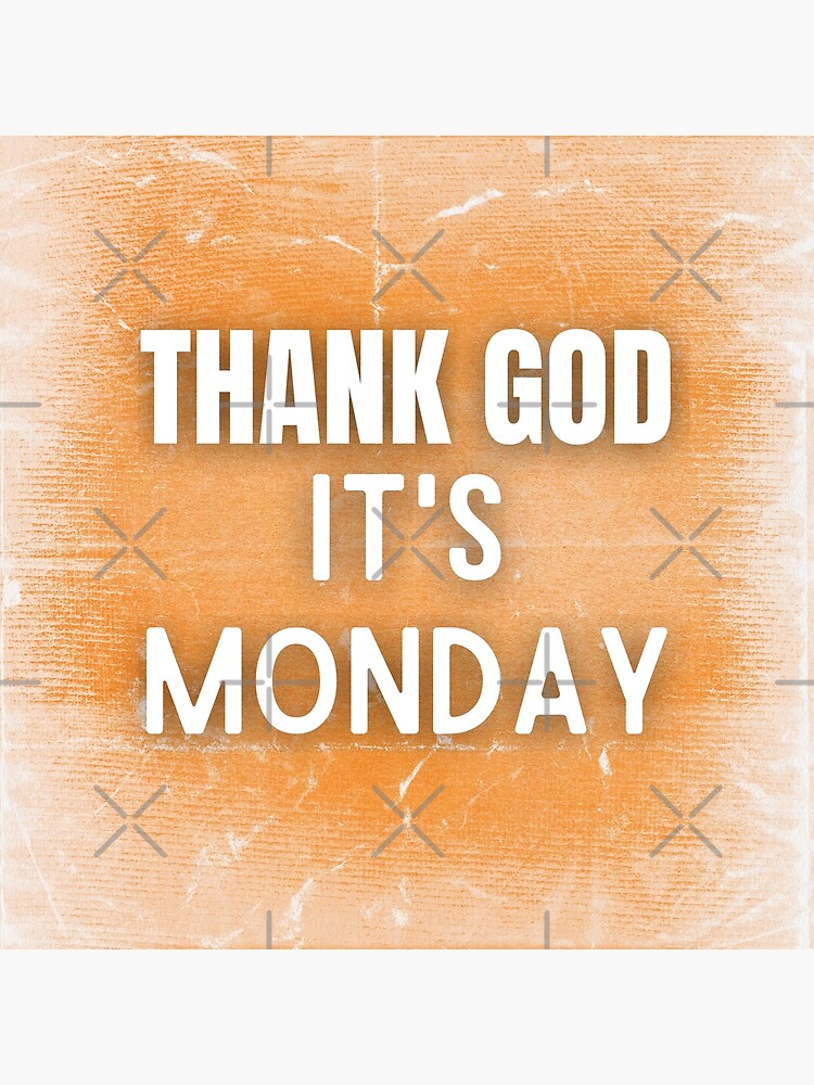 "Thank God it's monday, Mondays funny hilarious quotes" Poster by ...
