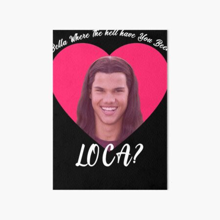 "Bella Where The Hell Have You Been Loca, Funny Twilight meme " Art ...