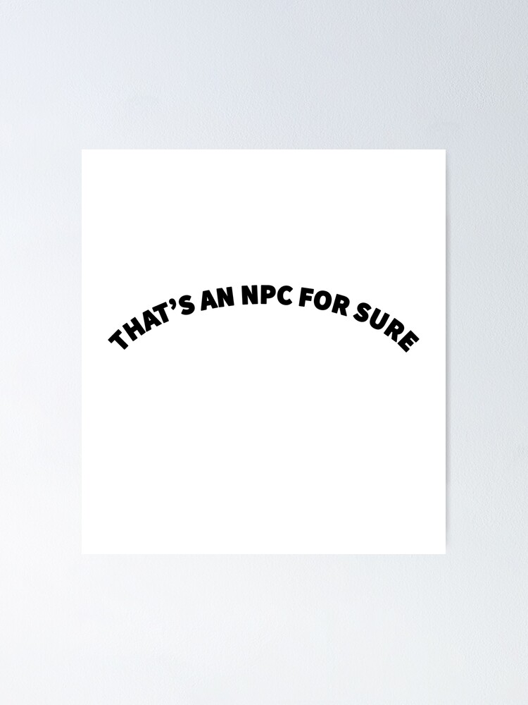 "THATS AN NPC FOR SURE" Poster for Sale by mjtcrp | Redbubble