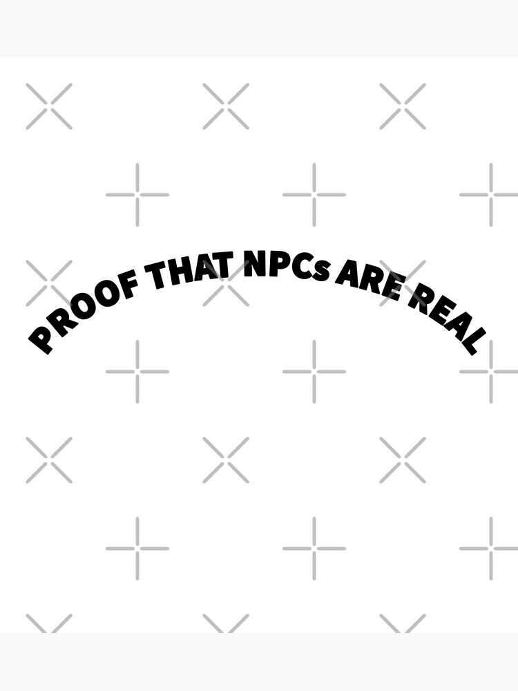 "PROOF THAT NPCs ARE REAL" Poster for Sale by mjtcrp | Redbubble