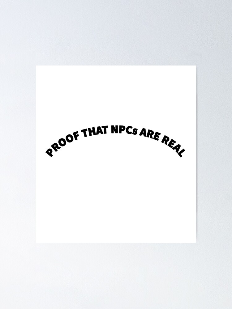 "PROOF THAT NPCs ARE REAL" Poster for Sale by mjtcrp | Redbubble