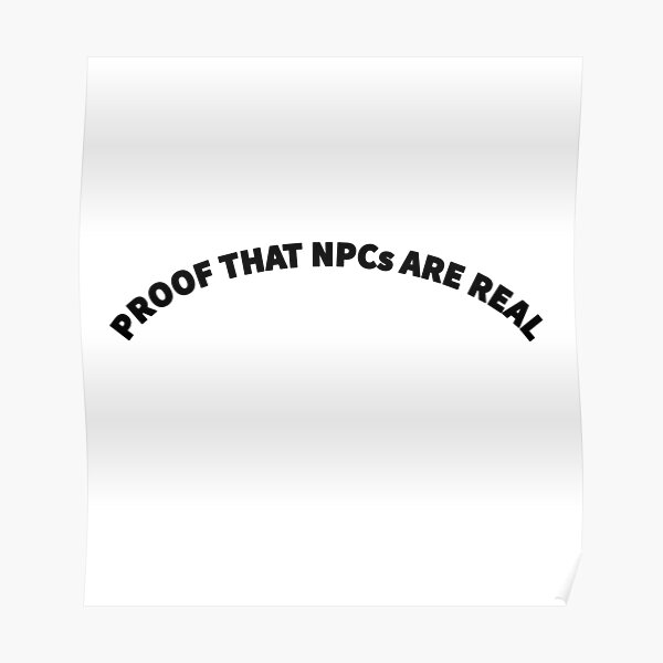 "PROOF THAT NPCs ARE REAL" Poster for Sale by mjtcrp | Redbubble