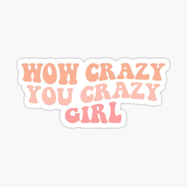 "Wow Crazy You Crazy Girl" Sticker by TrendsHunter08 | Redbubble