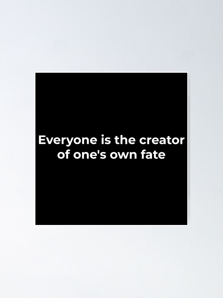 "Everyone is the creator of one's own fate" Poster for Sale by ...