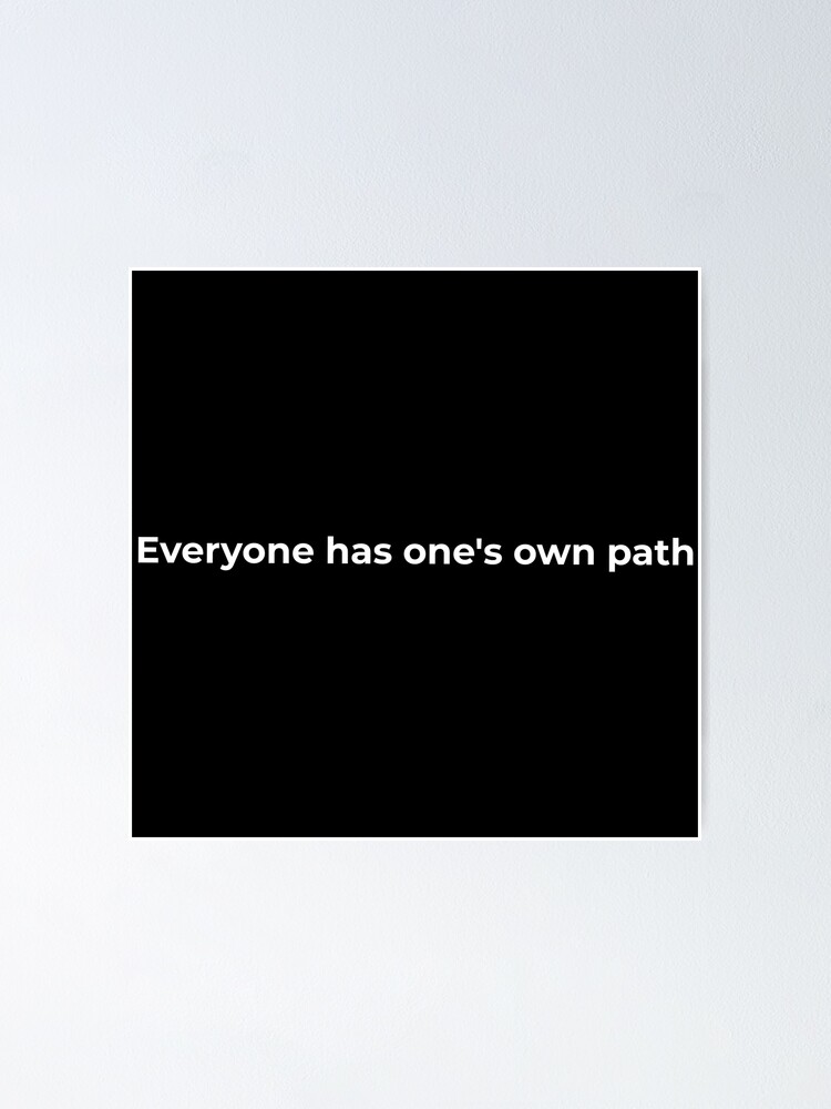"Everyone has one's own path" Poster for Sale by KingPhilosopher ...