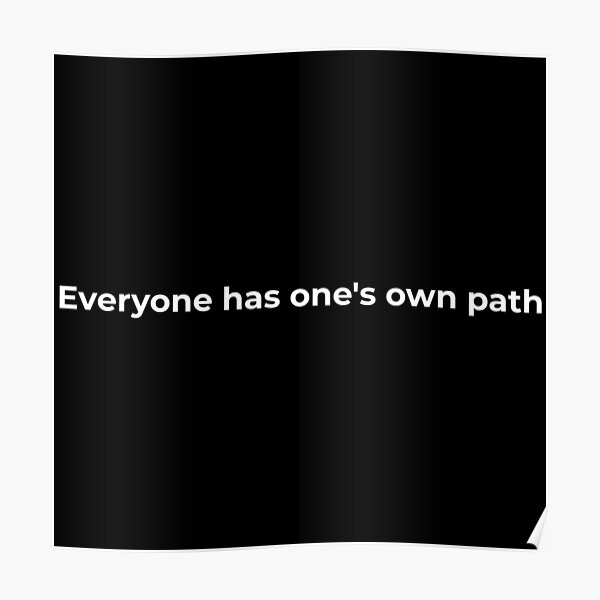 "Everyone has one's own path" Poster for Sale by KingPhilosopher ...