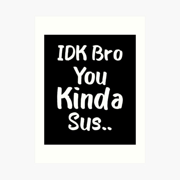 "Gaming Meme Impostor Coffee IDK Bro You Kinda Sus" Art Print by MED ...