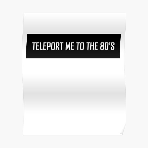 "Teleport Me To The 80's" Poster for Sale by VentureDesign | Redbubble